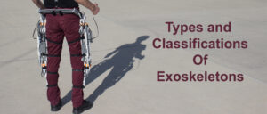 Types And Classifications of Exoskeletons Exoskeleton Report